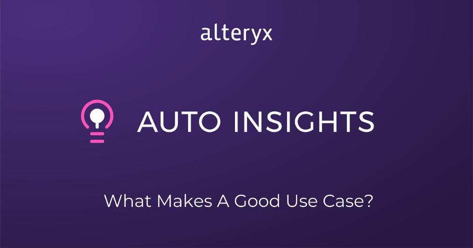 Auto Insights: What Makes a Good Use Case? - Alteryx Community