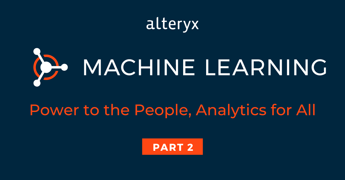 Alteryx Machine Learning: Power to the people, Ana... - Alteryx Community
